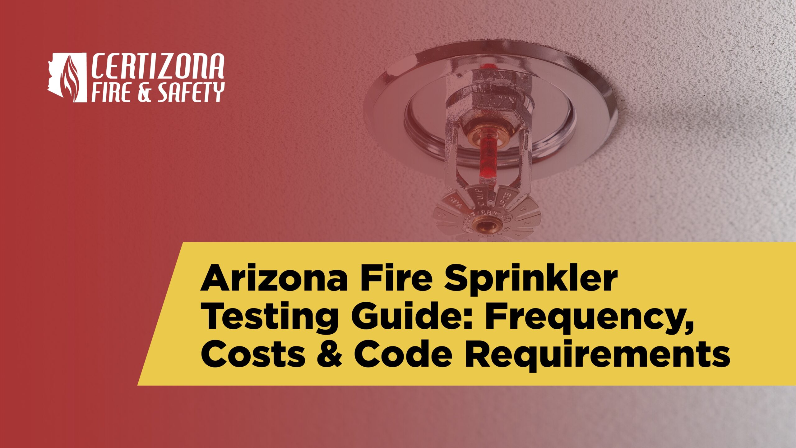 Arizona Fire Sprinkler Testing: Frequency, Costs & Code Requirements